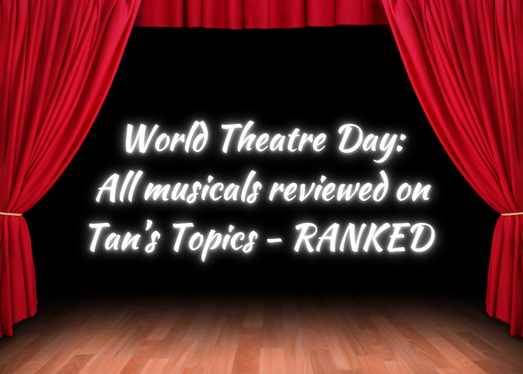 World Theatre Day: 18 musicals on Tan’s Topics – RANKED – Tan's Topics